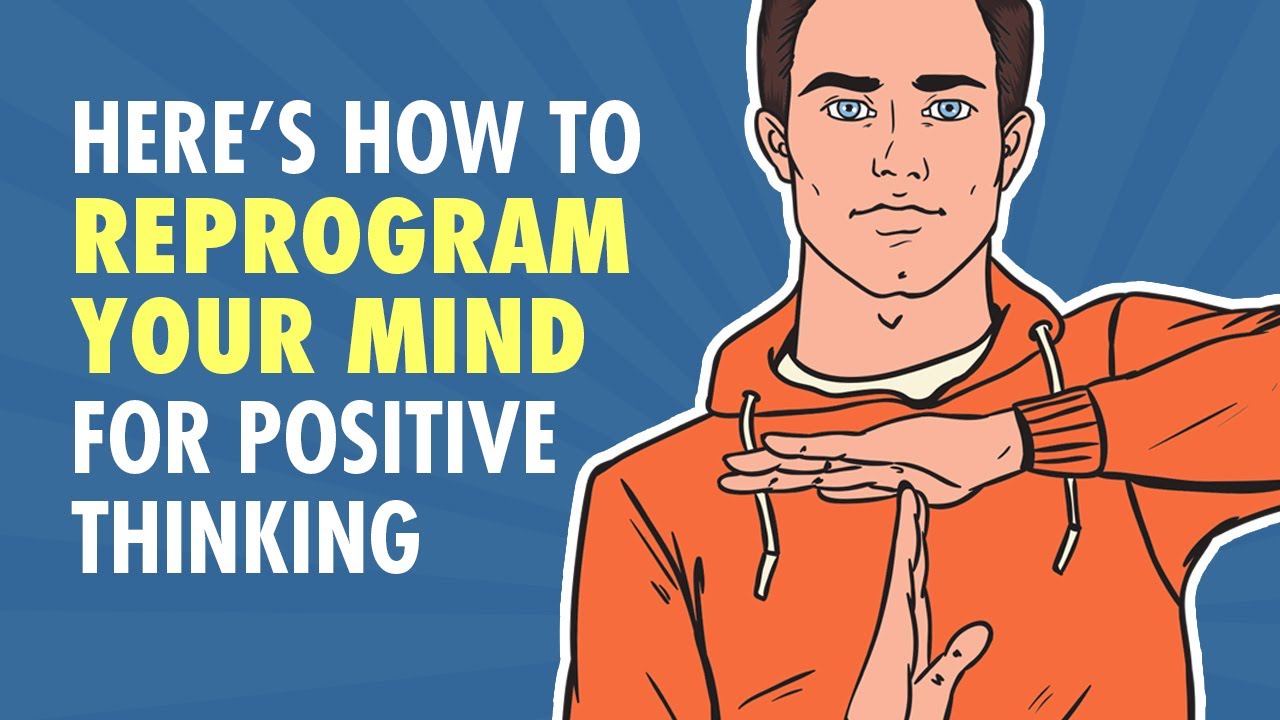 How To Reprogram Your Mind For Positive Thinking - Great Self Help Videos